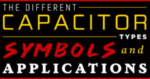 The Different Capacitor Types: Symbols and Applications