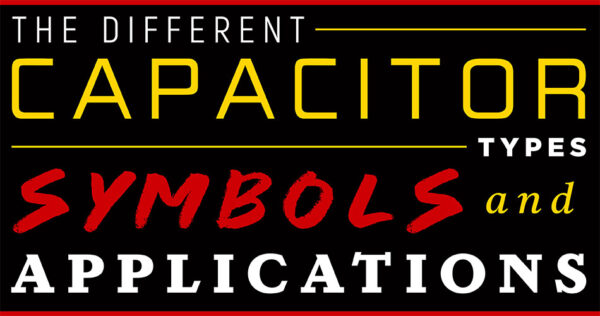 The Different Capacitor Types: Symbols and Applications